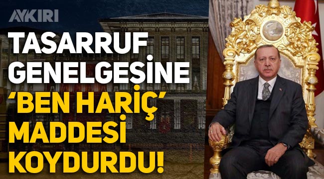 Erdoğan, Tasarruf Genelgesi'ni yayımladı, kendisini muaf tuttu ... Erdoğan, Tasarruf Genelgesi'ni yayımladı, kendisini muaf tuttu ...