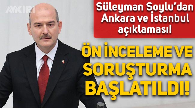 Süleyman Soylu'dan 'Ankara ve İstanbul' açıklaması: Ön inceleme ve ... Süleyman Soylu'dan 'Ankara ve İstanbul' açıklaması: Ön inceleme ve ...