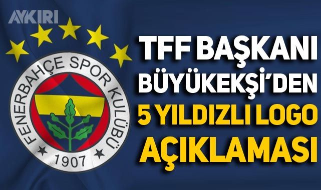 Fenerbahçe'nin 5 yıldızlı logo kullanması hakkında TFF Başkanı Mehmet ...