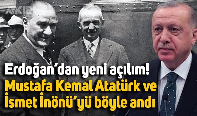 Erdoğan'dan yeni açılım: Mustafa Kemal Atatürk ve İsmet İnönü'yü böyle ...