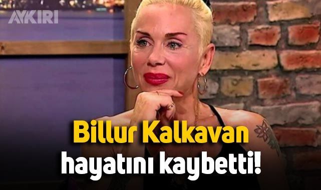 Oyuncu Billur Kalkavan'dan acı haber: Hayatını kaybetti - Medya ...