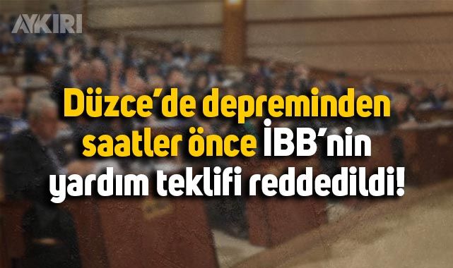 Düzce depreminden saatler önce AKP ve MHP, İBB'nin yardım teklifini ... Düzce depreminden saatler önce AKP ve MHP, İBB'nin yardım teklifini ...