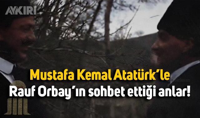 Mustafa Kemal Atatürk ve Rauf Orbay'ın sohbet ettiği anların görüntüsü ...