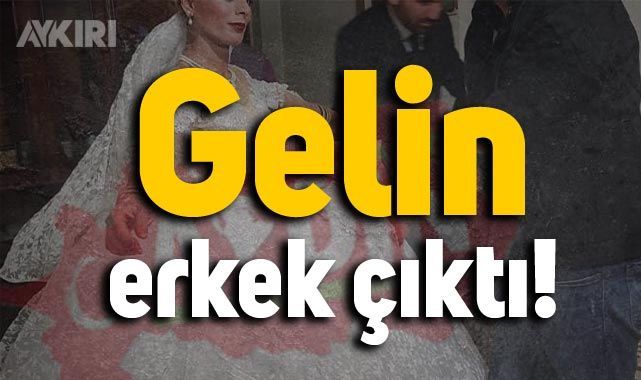 Erkek çıkan gelin ortalığı karıştırdı! Erkek gelin olayı nerede yaşandı ...